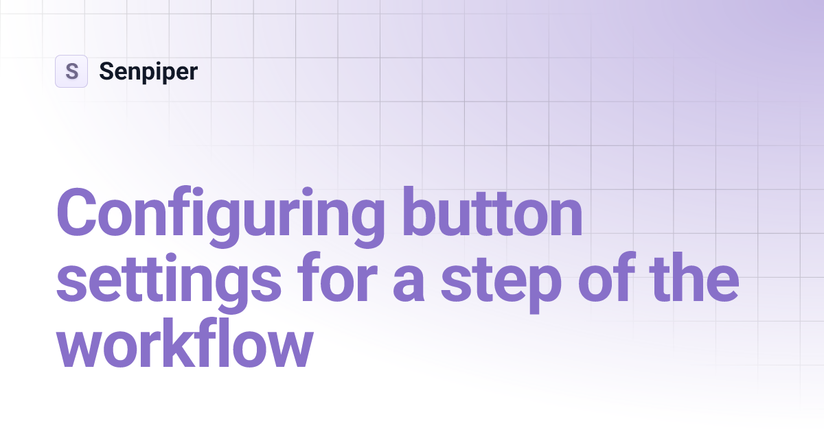 Configuring button settings for a step of the workflow | Senpiper