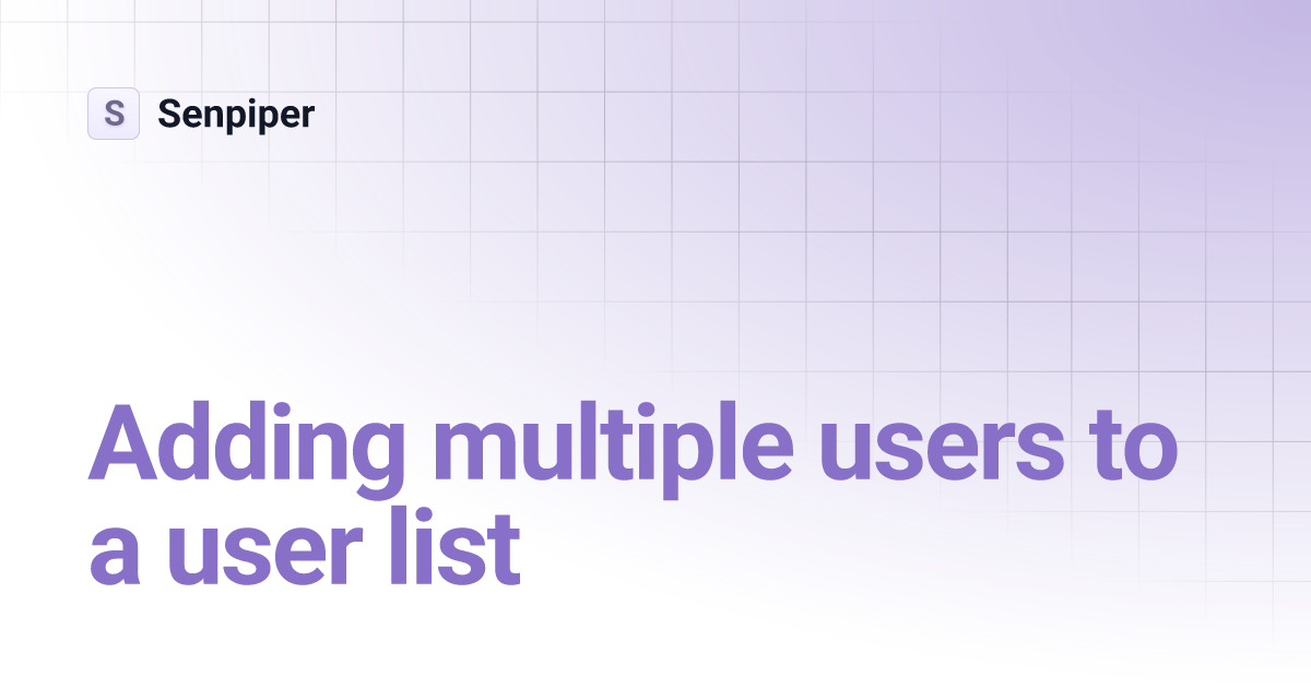 Adding multiple users to a user list | Senpiper