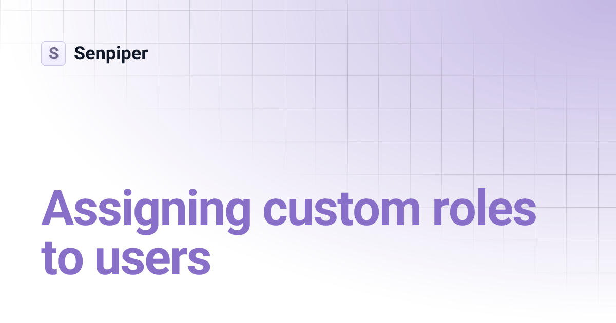 Assigning custom roles to users | Senpiper