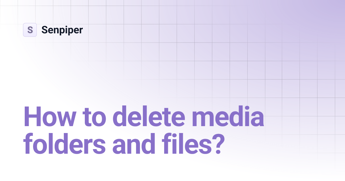 How to delete media folders and files? | Senpiper
